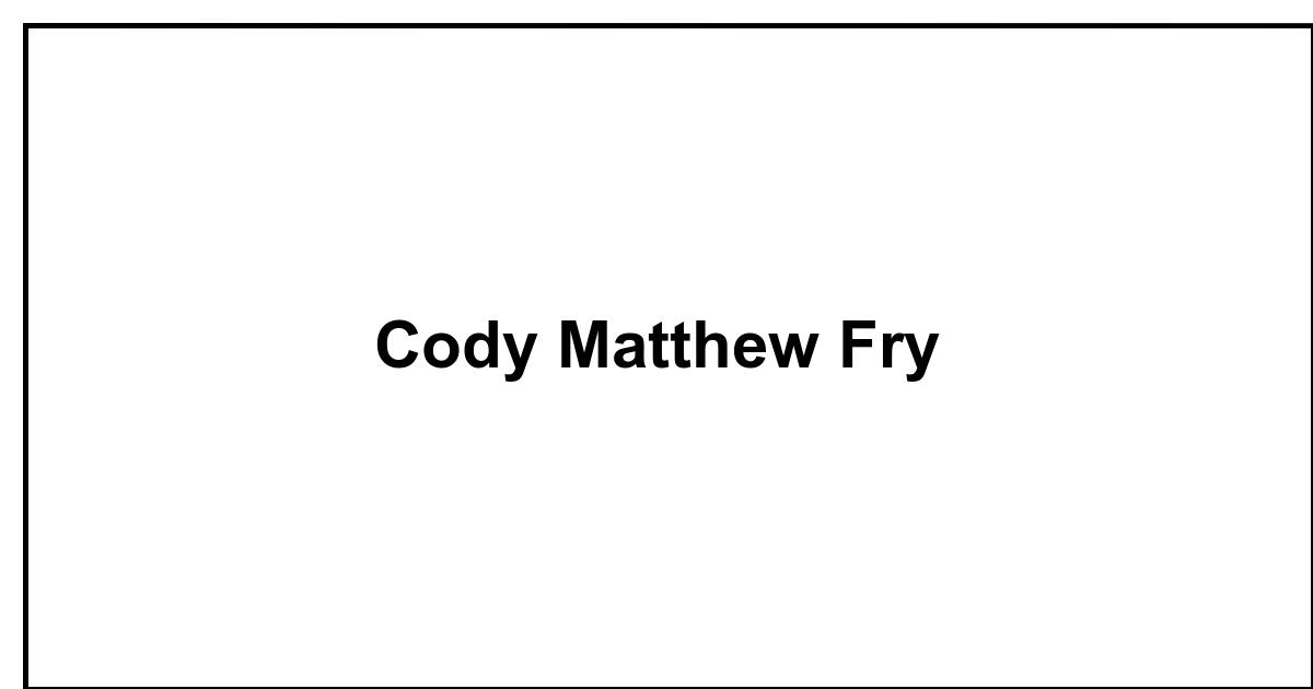 Obituary: Cody Matthew Fry