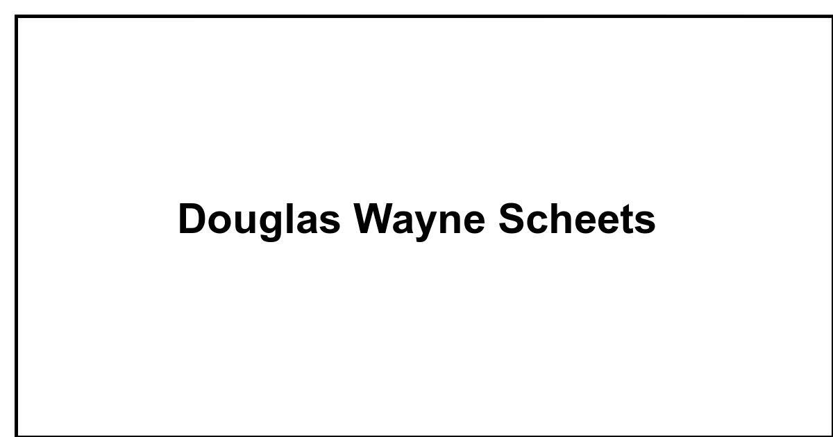 Obituary: Douglas Wayne Scheets