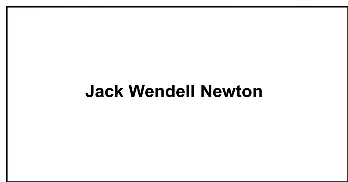 Obituary: Jack Wendell Newton