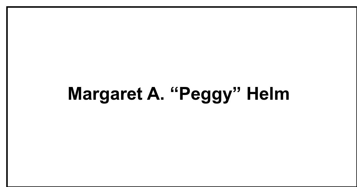 Obituary: Margaret A. “Peggy” Helm