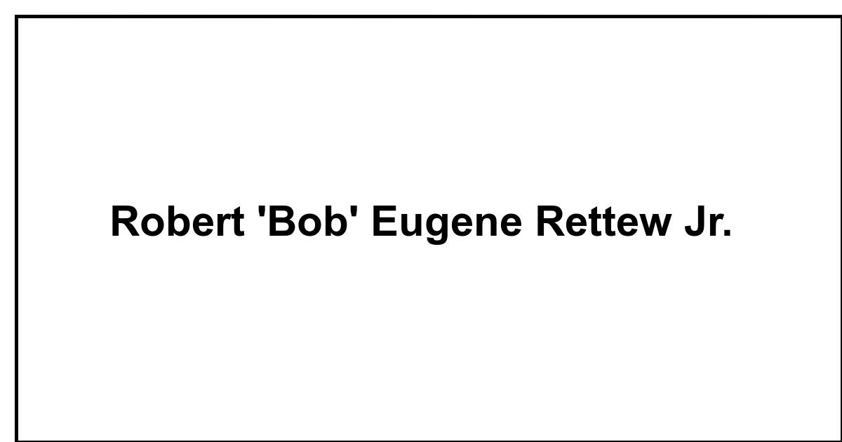 Obituary: Robert 'Bob' Eugene Rettew Jr.