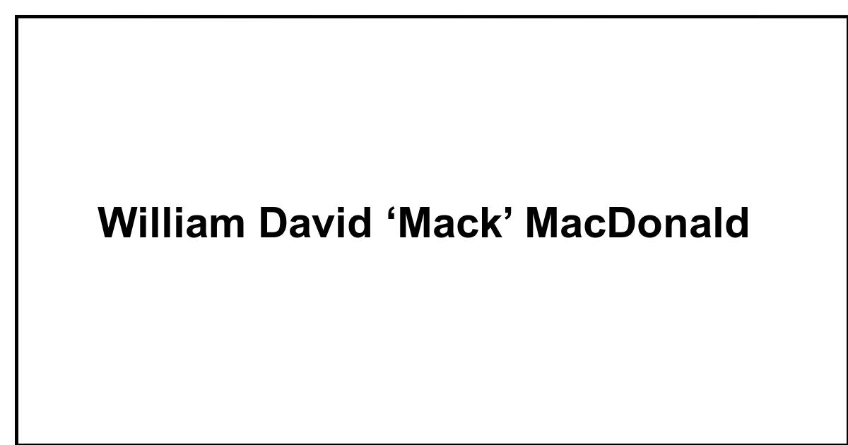 Obituary: William David ‘Mack’ MacDonald